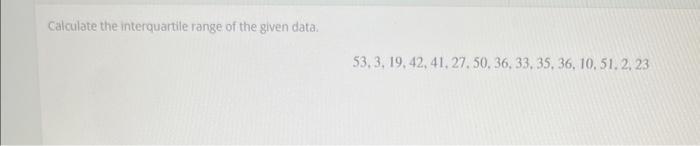 Solved Calculate the interquartile range of the given data. | Chegg.com
