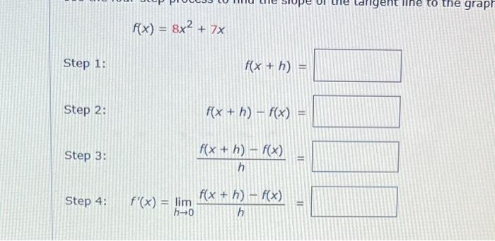 Solved f(x)=8x2+7x Step 1: f(x+h)= Step 2: f(x+h)−f(x)= Step | Chegg.com