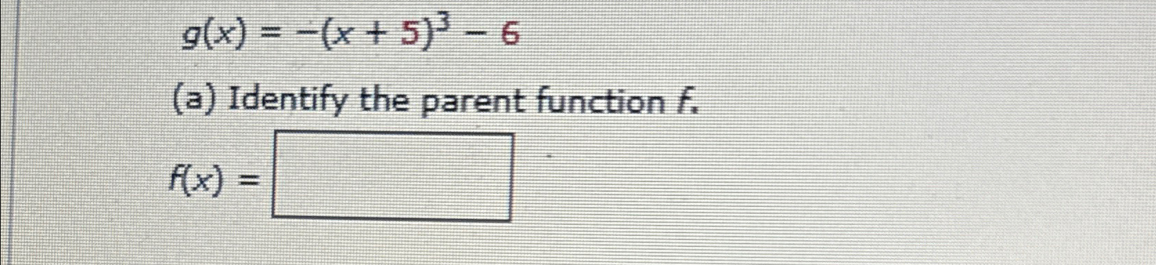 Solved g(x)=-(x+5)3-6(a) ﻿Identify the parent function | Chegg.com