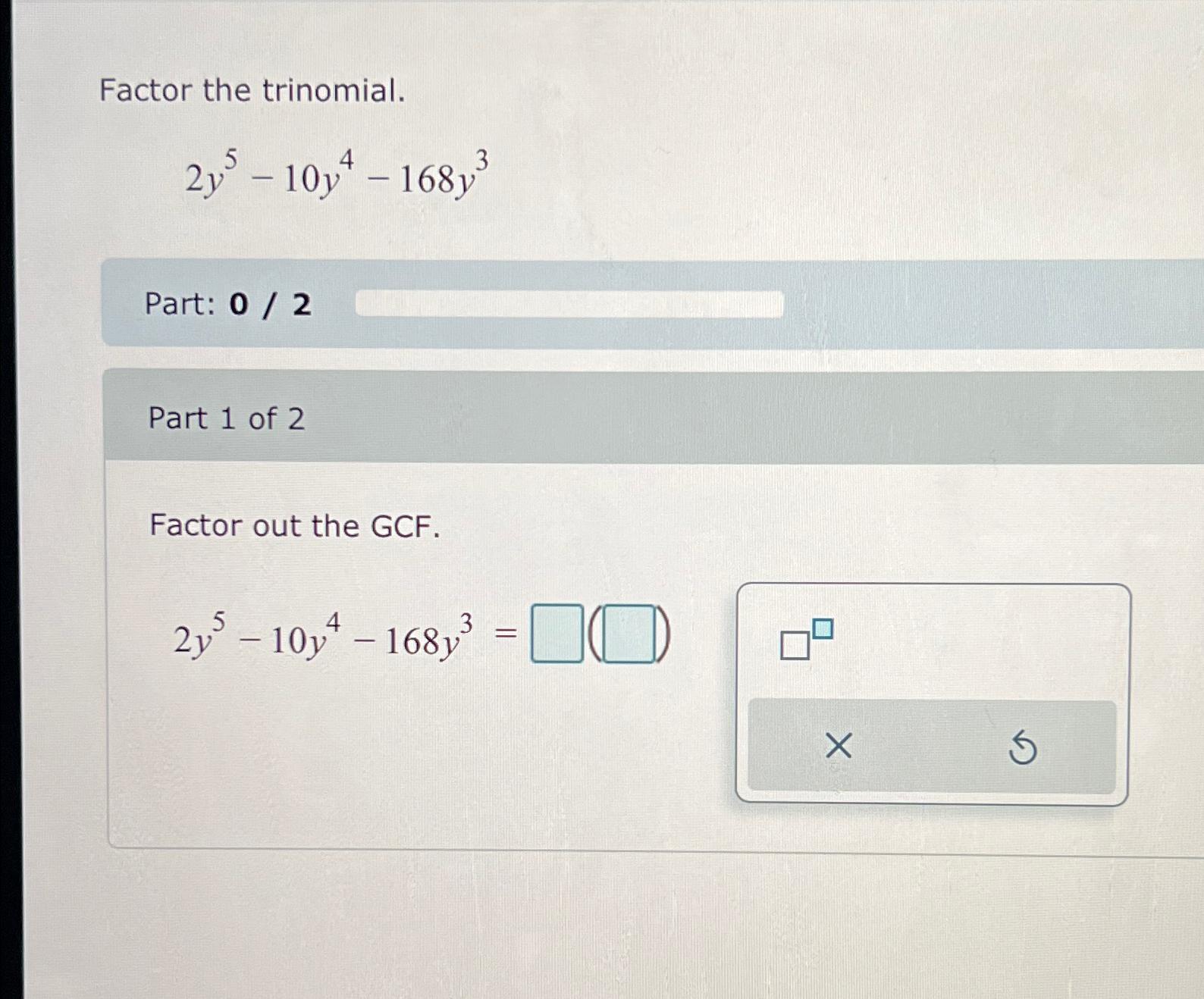 Solved Factor the trinomial.2y5-10y4-168y3Part: 02Part 1 ﻿of | Chegg.com