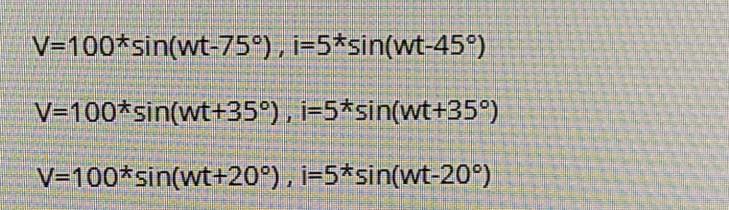 Solved V=100*sin(wt-75°), i=5*sin(wt-459) V=100*sin(wt+35°), | Chegg.com