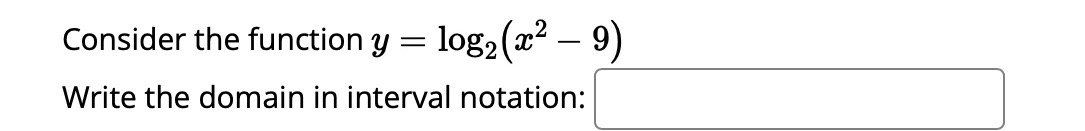 Solved Consider the function y=log2(x2-9)Write the domain in | Chegg.com