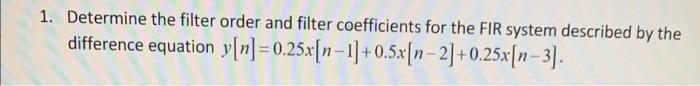 Solved 1. Determine the filter order and filter coefficients | Chegg.com