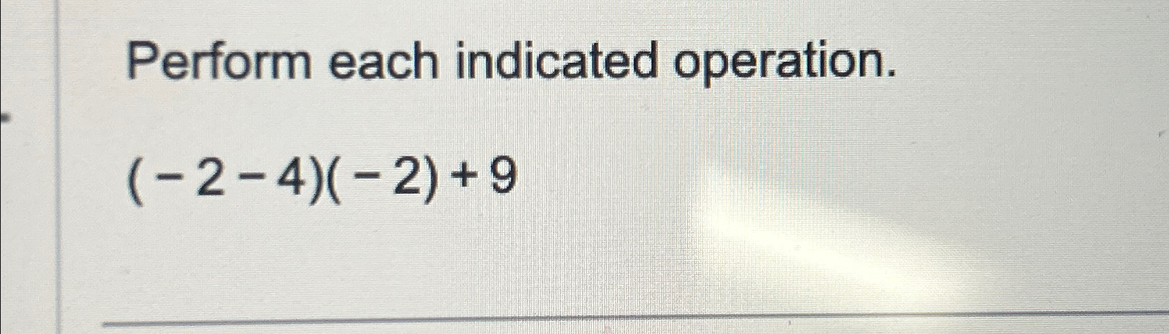Solved Perform each indicated operation.(-2-4)(-2)+9 | Chegg.com
