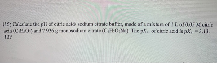 Solved (15) Calculate the pH of citric acid/sodium citrate | Chegg.com