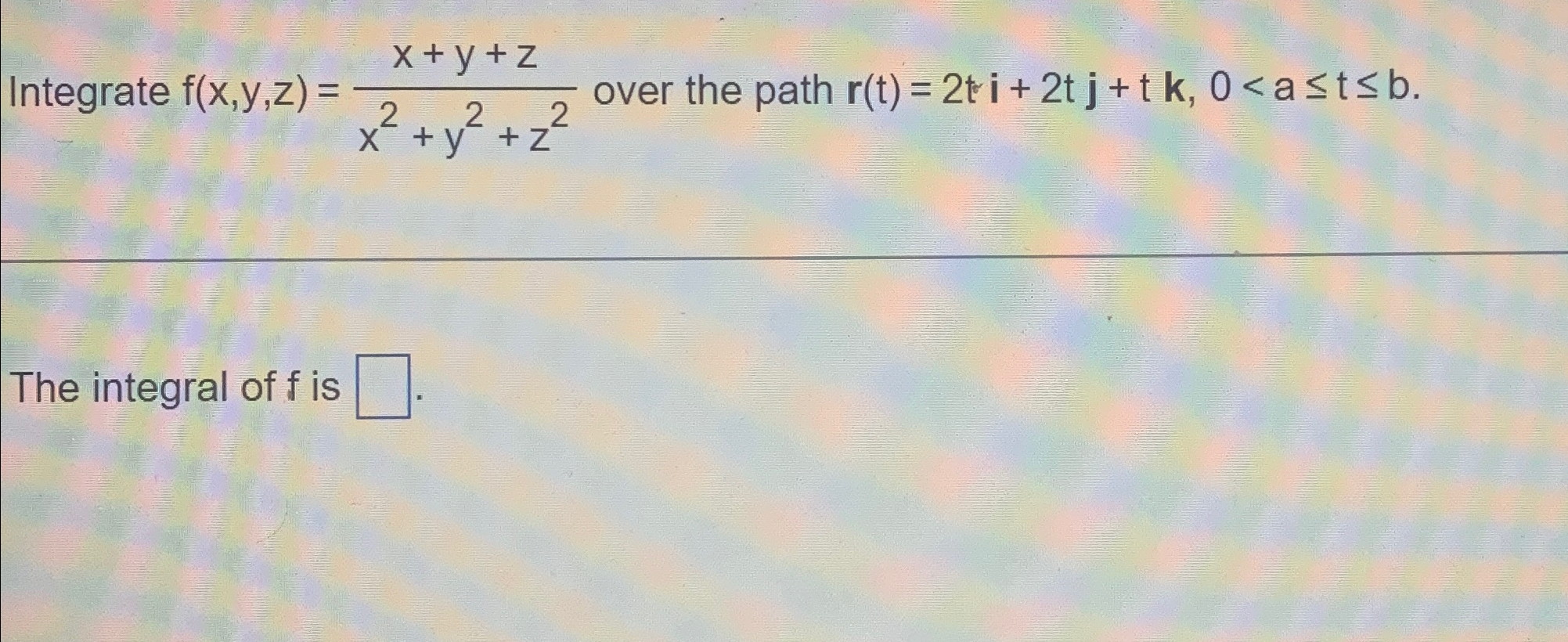 Solved Integrate f(x,y,z)=x+y+zx2+y2+z2 ﻿over the path | Chegg.com