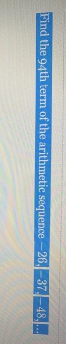 Solved find the 94th term of the arithmetic sequence -26, | Chegg.com