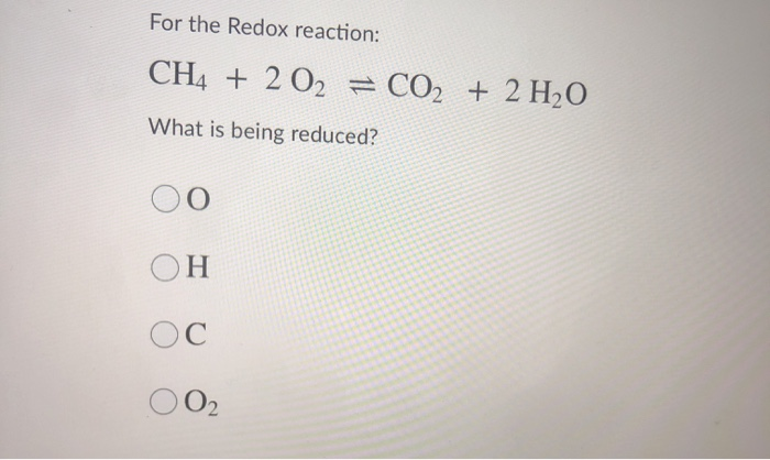 Solved For the Redox reaction: CH4 + 2 O2 = CO2 + 2 H2O What | Chegg.com