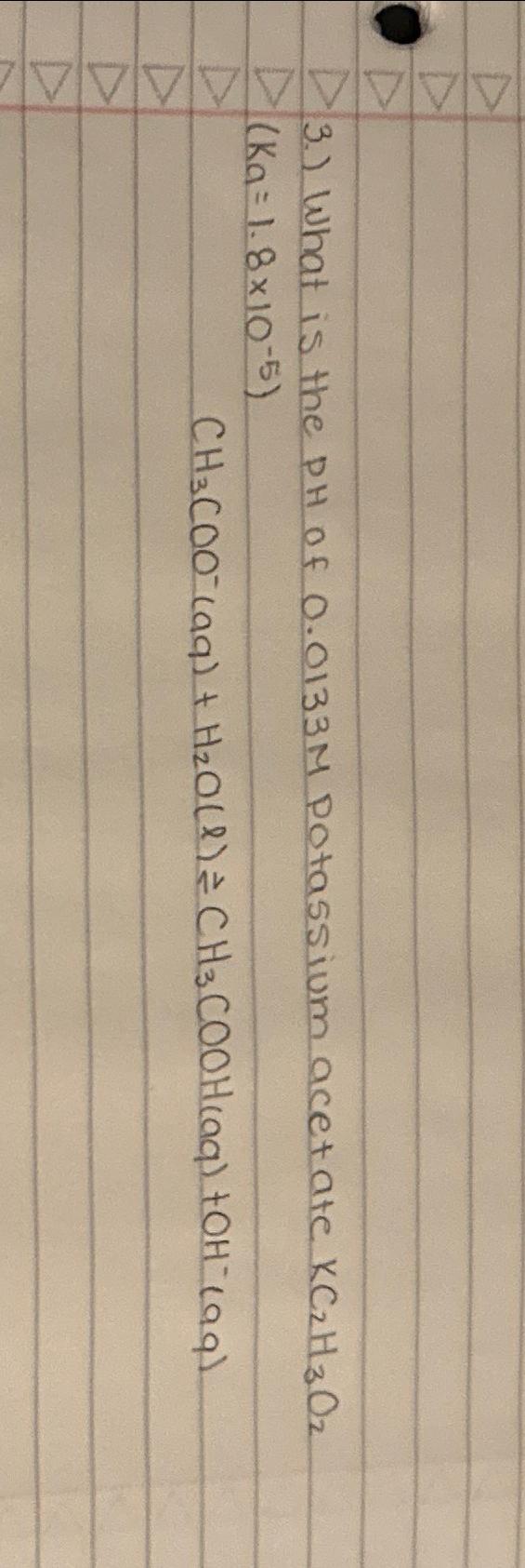 Solved 3.) ﻿What is the PH ﻿of 0.0133M ﻿potassium acetate | Chegg.com