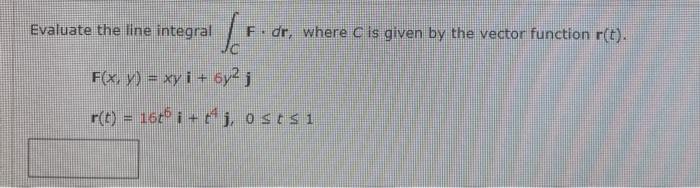 [Solved]: Evaluate the line integral CFdr, where C is given