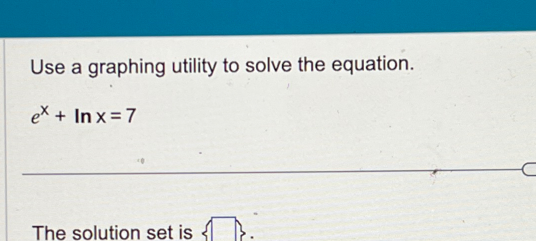 Solved Use a graphing utility to solve the equation.ex+lnx=7 | Chegg.com
