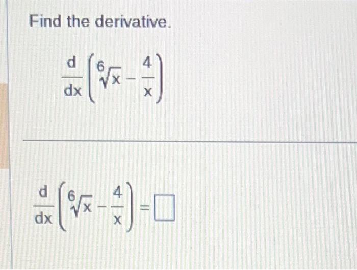 Solved Find the derivative. dxd(6x−x4) dxd(6x−x4)= | Chegg.com