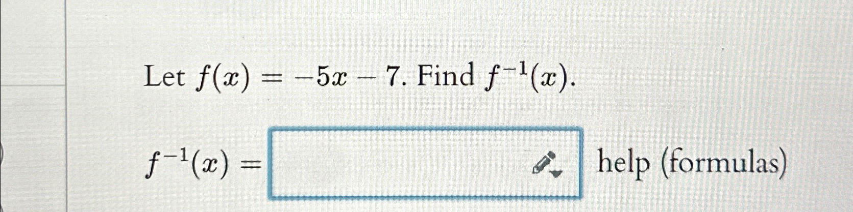 Solved Let f(x)=-5x-7. Find f-1(x).f-1(x)=help (formulas) | Chegg.com Solved Let f(x)=-5x-7. Find f-1(x).f-1(x)=help (formulas) | Chegg.com