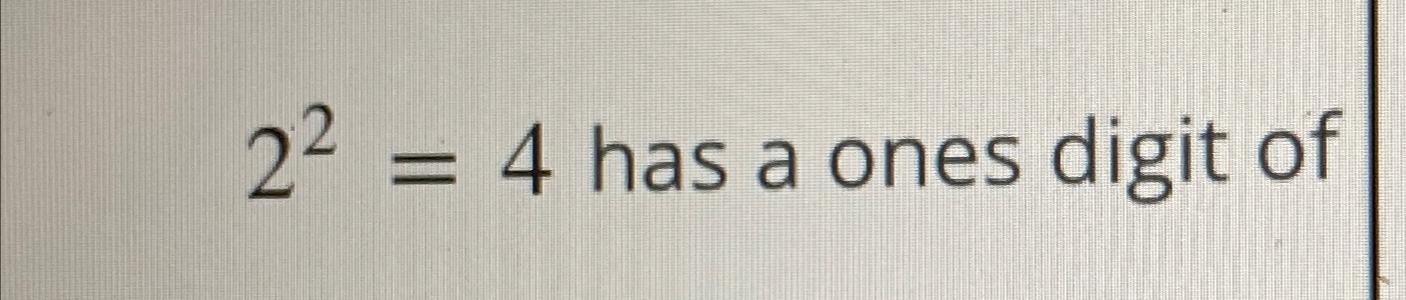22=4 ﻿has a ones digit of | Chegg.com