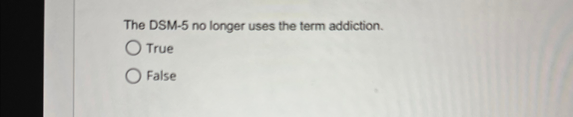 Solved The DSM-5 ﻿no longer uses the term addiction. ﻿True | Chegg.com