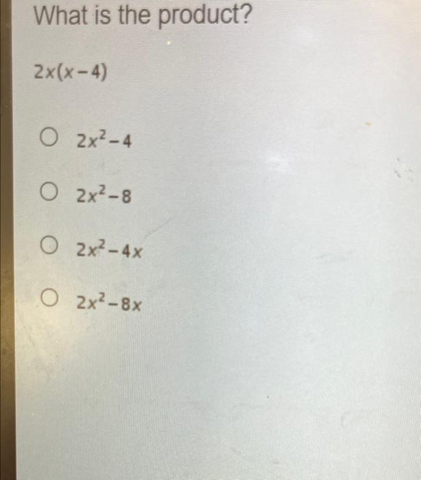 Solved What is the product? 2x(x-4) O 2x² - 4 O 2x2-8 O 2x2 | Chegg.com