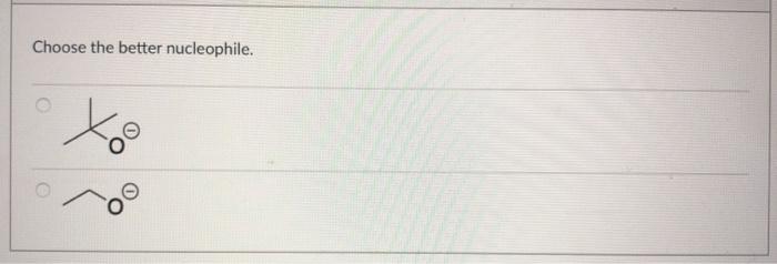 Solved Choose the better nucleophile. | Chegg.com