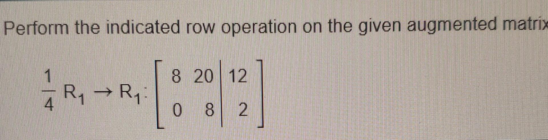 Solved Perform the indicated row operation on the given | Chegg.com
