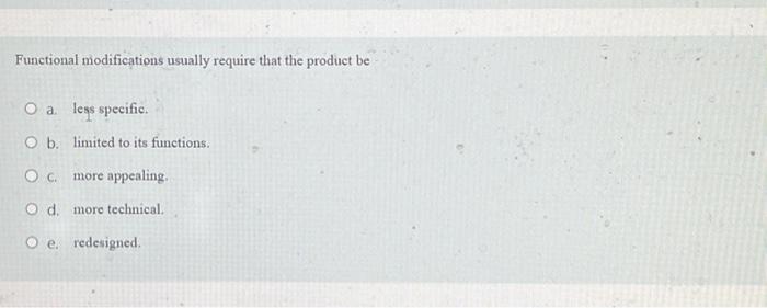 Solved Functional modifications usually require that the | Chegg.com
