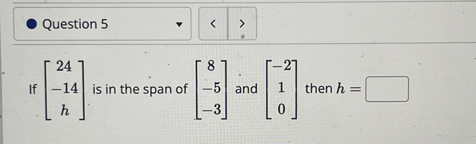 Solved Question 5If [24-14h] ﻿is in the span of [8-5-3] ﻿and | Chegg.com
