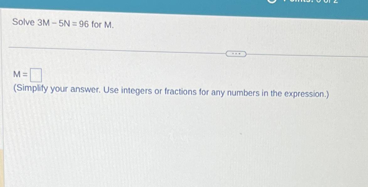 Solved Solve 3M-5N=96 ﻿for M.M=(Simplify your answer. Use | Chegg.com