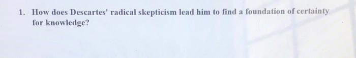 Solved 1. How does Descartes' radical skepticism lead him to | Chegg.com