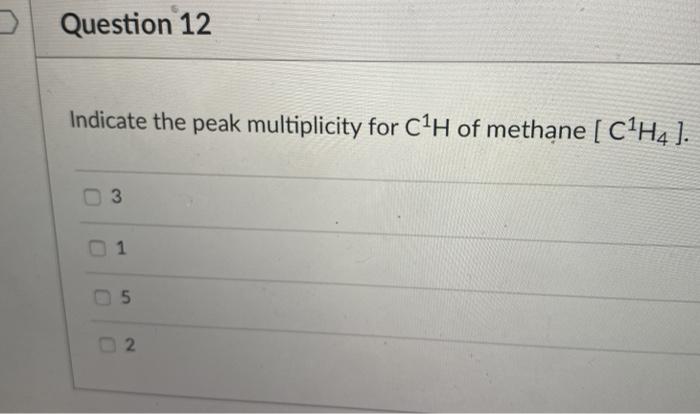 Solved Question 12 Indicate the peak multiplicity for C'H of | Chegg.com