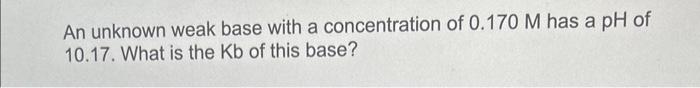 Solved An unknown weak base with a concentration of 0.170M | Chegg.com