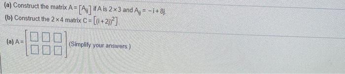 Solved (a) Construct the matrix A= [A] if A is 2x3 and A, = | Chegg.com