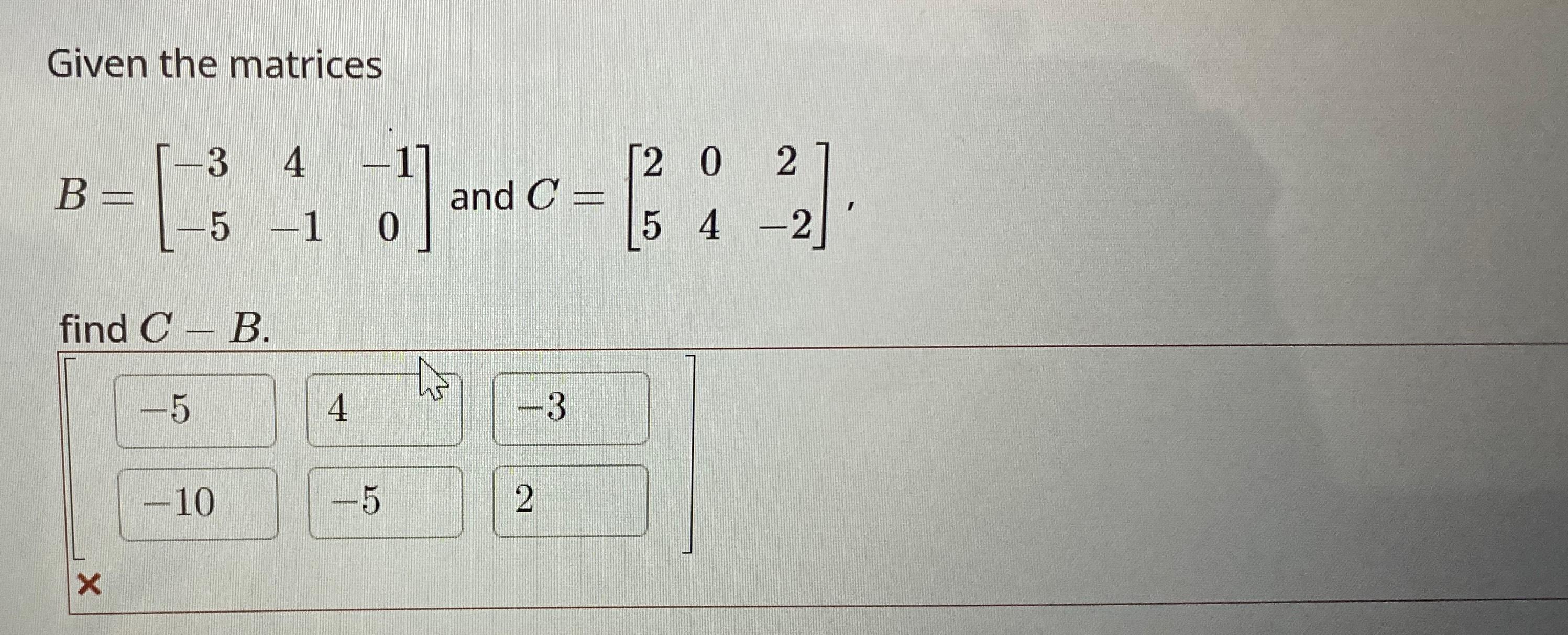 Solved Given the matricesB=[-34-1-5-10] ﻿and C=[20254-2]find | Chegg.com