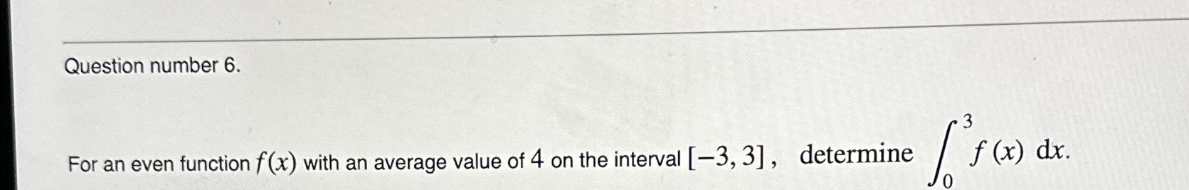 Solved For an even function f(x) ﻿with an average value of 4 | Chegg.com