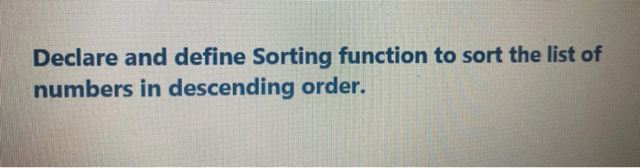 Solved Declare and define Sorting function to sort the list | Chegg.com