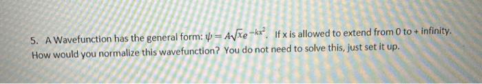 Solved 5. A Wavefunction has the general form: ψ=Axe−kx2. If | Chegg.com