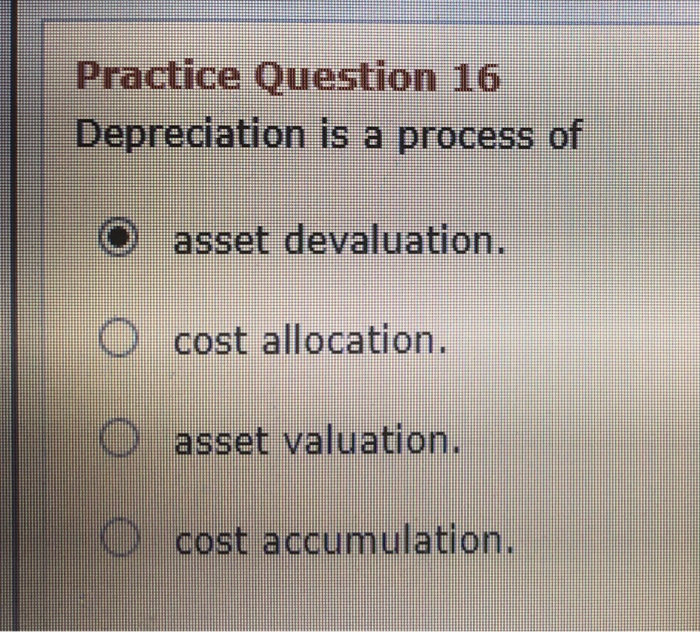 Solved Practice Question 16 Depreciation is a process of O | Chegg.com