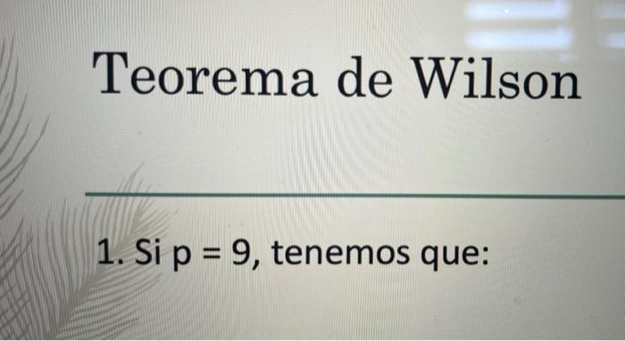 Solved Teorema de Wilson 1. Si p = 9, tenemos que: (p - 1 | Chegg.com