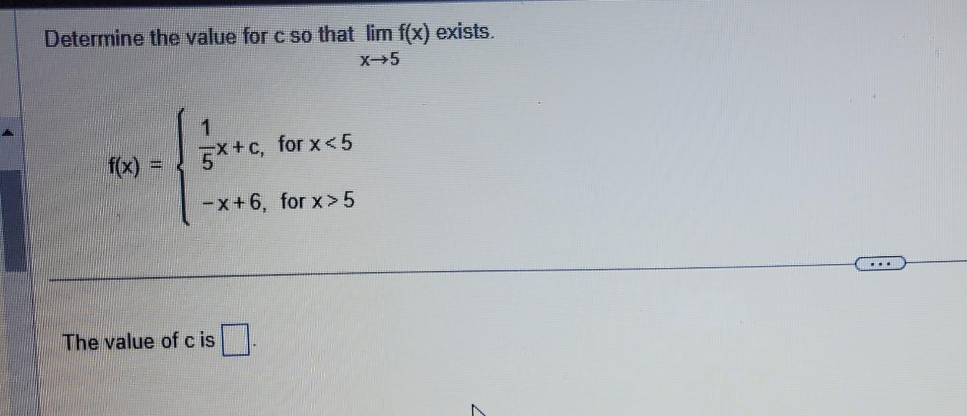 Solved Determine the value for c so that limx→5f(x) exists. | Chegg.com