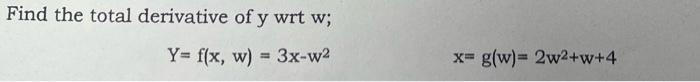 Solved Find the total derivative of y wrt w; Y=f(x,w)=3x−w2 | Chegg.com