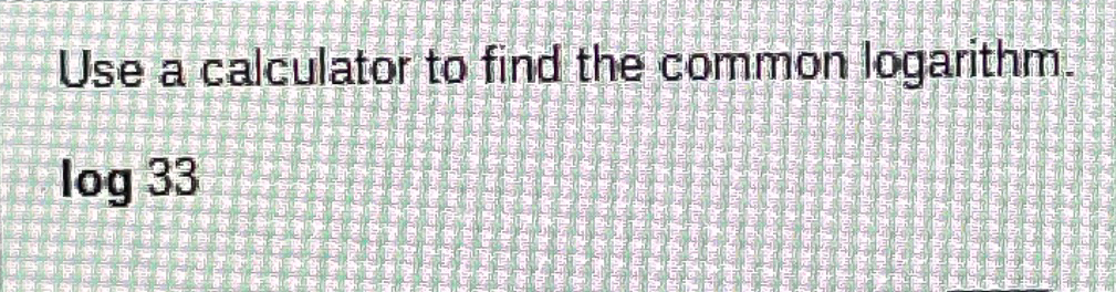 Solved Use a calculator to find the common logarithm.log33 | Chegg.com