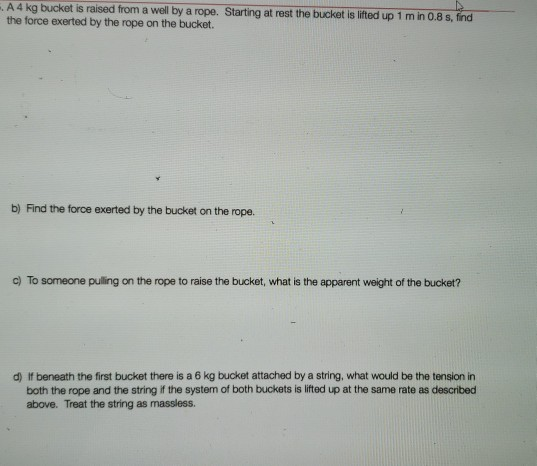 Solved A 4 kg bucket is raised from a well by a rope. | Chegg.com
