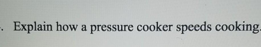 Solved · Explain how a pressure cooker speeds cooking | Chegg.com