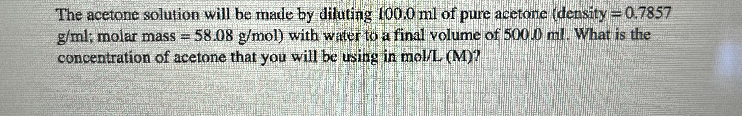 Solved The acetone solution will be made by diluting 100.0ml | Chegg.com
