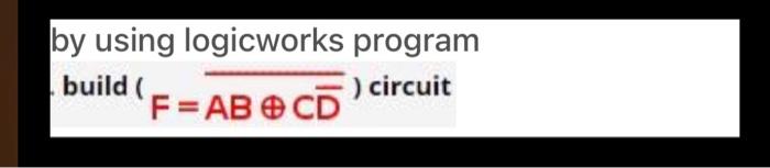 Solved by using logicworks program build circuit F=AB CD | Chegg.com