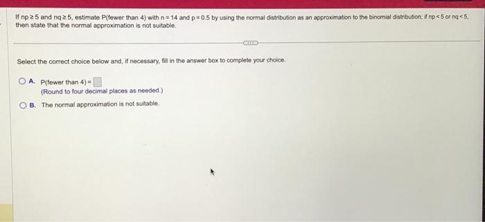 Solved If np≥5 and nq≥5, estimate P( fewer than 4 ) with | Chegg.com