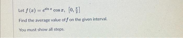 Solved Let f(x)=esinxcosx,[0,2π] Find the average value of f | Chegg.com
