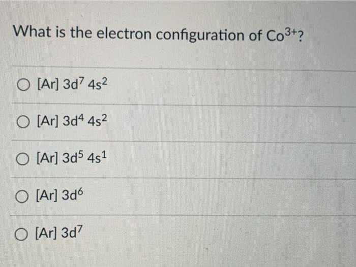 Solved What is the electron configuration of Co3+? O [Ar]3d7 | Chegg.com