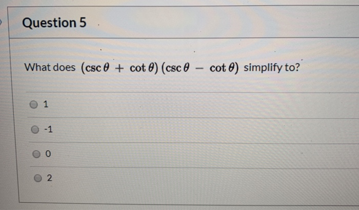 Solved Question 5 What does (csc 0 + cot 8) (csc 6 cot 8) | Chegg.com