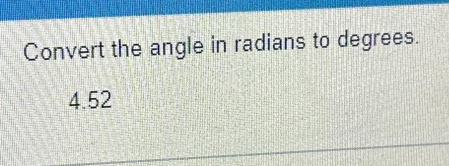 Solved Convert the angle in radians to degrees.4.52 | Chegg.com