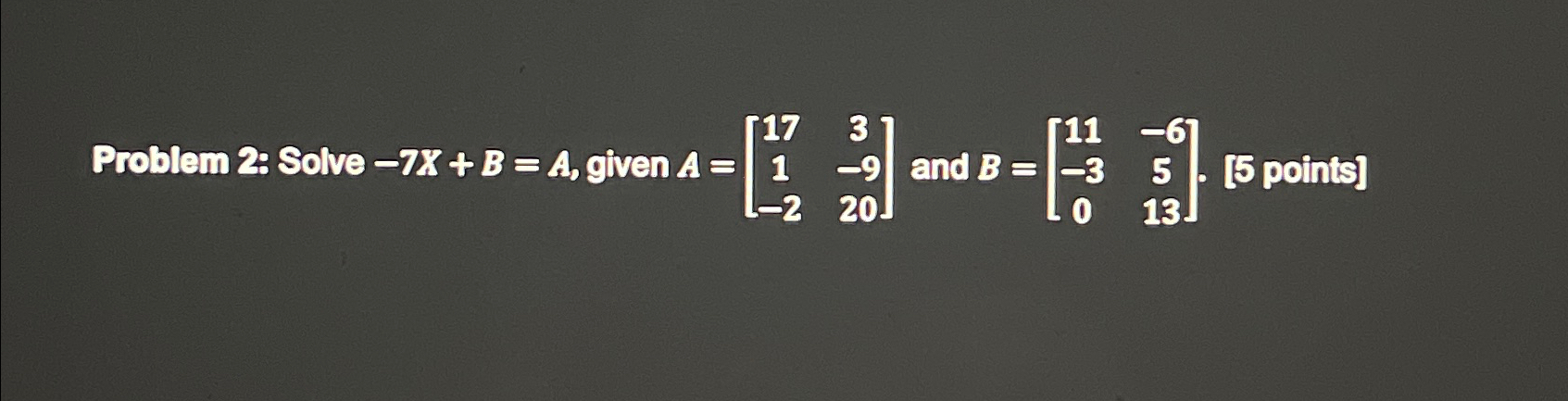 Solved Problem 2: Solve -7x+B=A, ﻿given A=[1731-9-220] ﻿and | Chegg.com