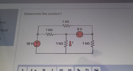 Solved Determine the current ! ered 1 ko w 15.00 5V 1 kg w | Chegg.com