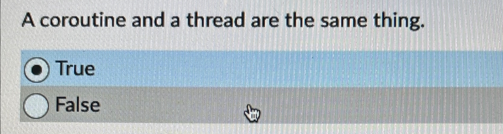 Solved A coroutine and a thread are the same thing.True | Chegg.com